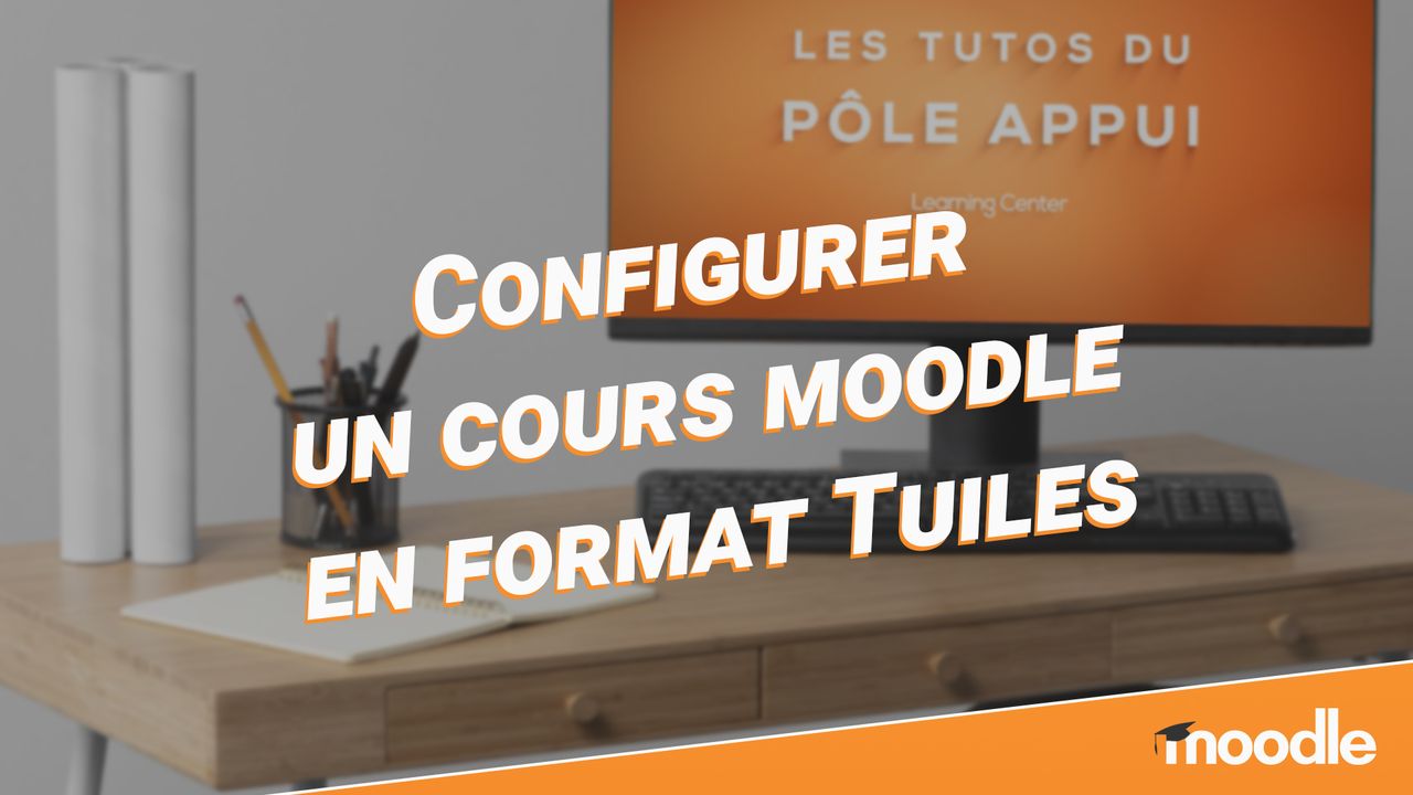 UHA.Pod - Pôle APPUI - Configurer Un Cours Moodle En Format Tuiles